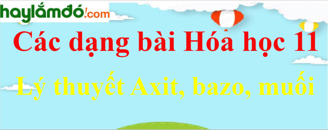 Lý thuyết Axit, bazo, muối - Hoá học lớp 11