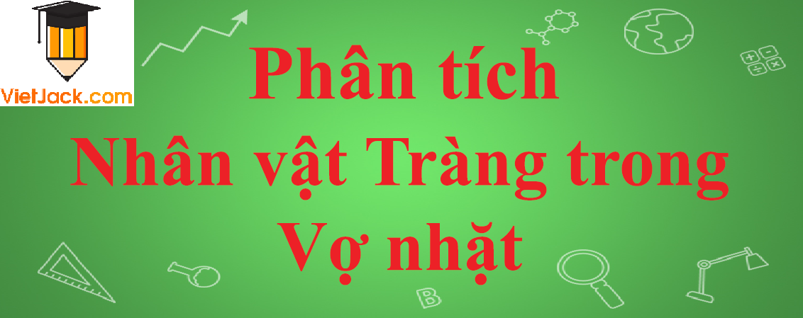 Phân tích nhân vật Tràng trong tác phẩm Vợ nhặt năm 2021 - Văn mẫu lớp 12
